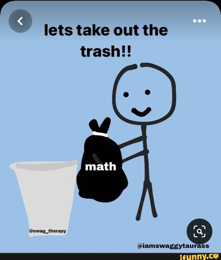 Lets take out the trash!! math @iamswaggytaurass - iFunny