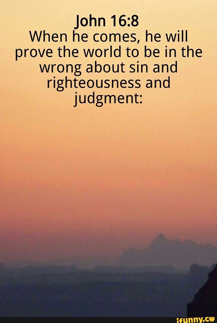 John When he comes, he will prove the world to be in the wrong about ...