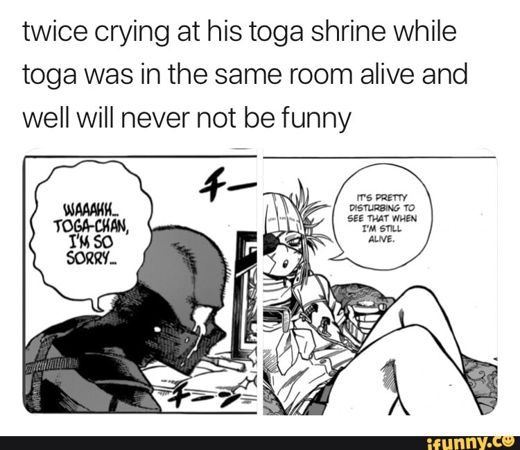 Twice crying at his toga shrine while toga was in the same room alive ...