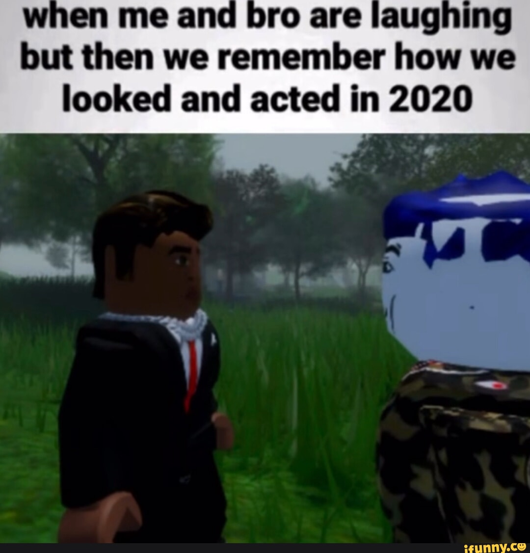 When me and bro are laughing but then we remember how we looked and ...