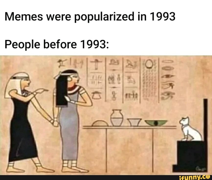 Memes were popularized in 1993 People before 1993: - iFunny
