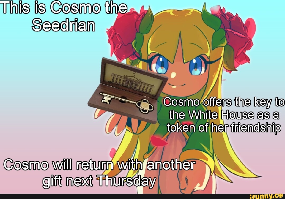 This is Cosmo the... - Seedrian Cosmo offers the key to the White House ...