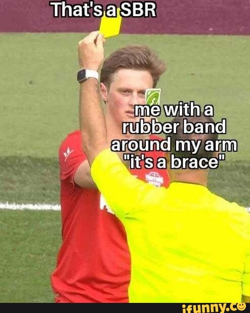 That's a SBR me witha rubber band around my arm "t's a brace" - iFunny