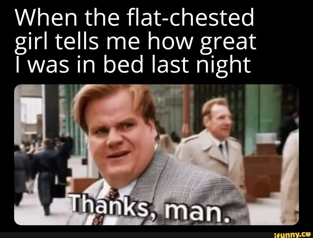 When The Flat Chested Girl Tells Me How Great Was In Bed Last Night 6593