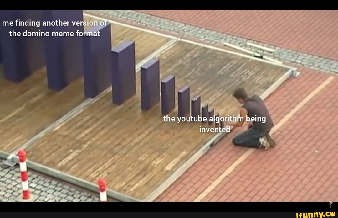 Me finding another version of ~ the domino meme format the youtube ...