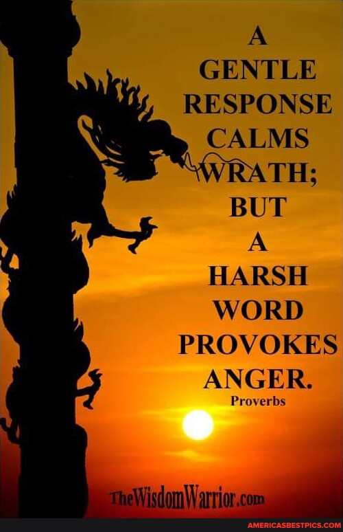 GENTLE RESPONSE CALMS RATH; BUT HARSH WORD PROVOKES ANGER. Proverbs ...
