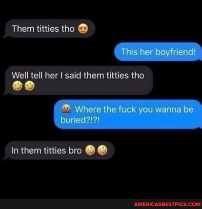 Them titties tho Thus her Well tell her I said them titties tho then titties bro @ - America’s ...