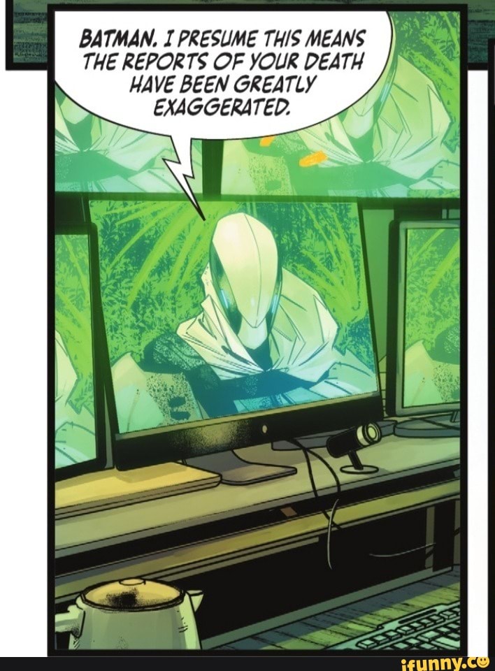 BATMAN, I PRESUME THIS MEANS THE REPORTS OF YOUR DEATH HAVE BEEN ...