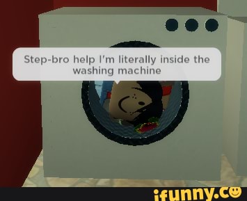 Step-bro help I'm literally inside the washing machine - iFunny