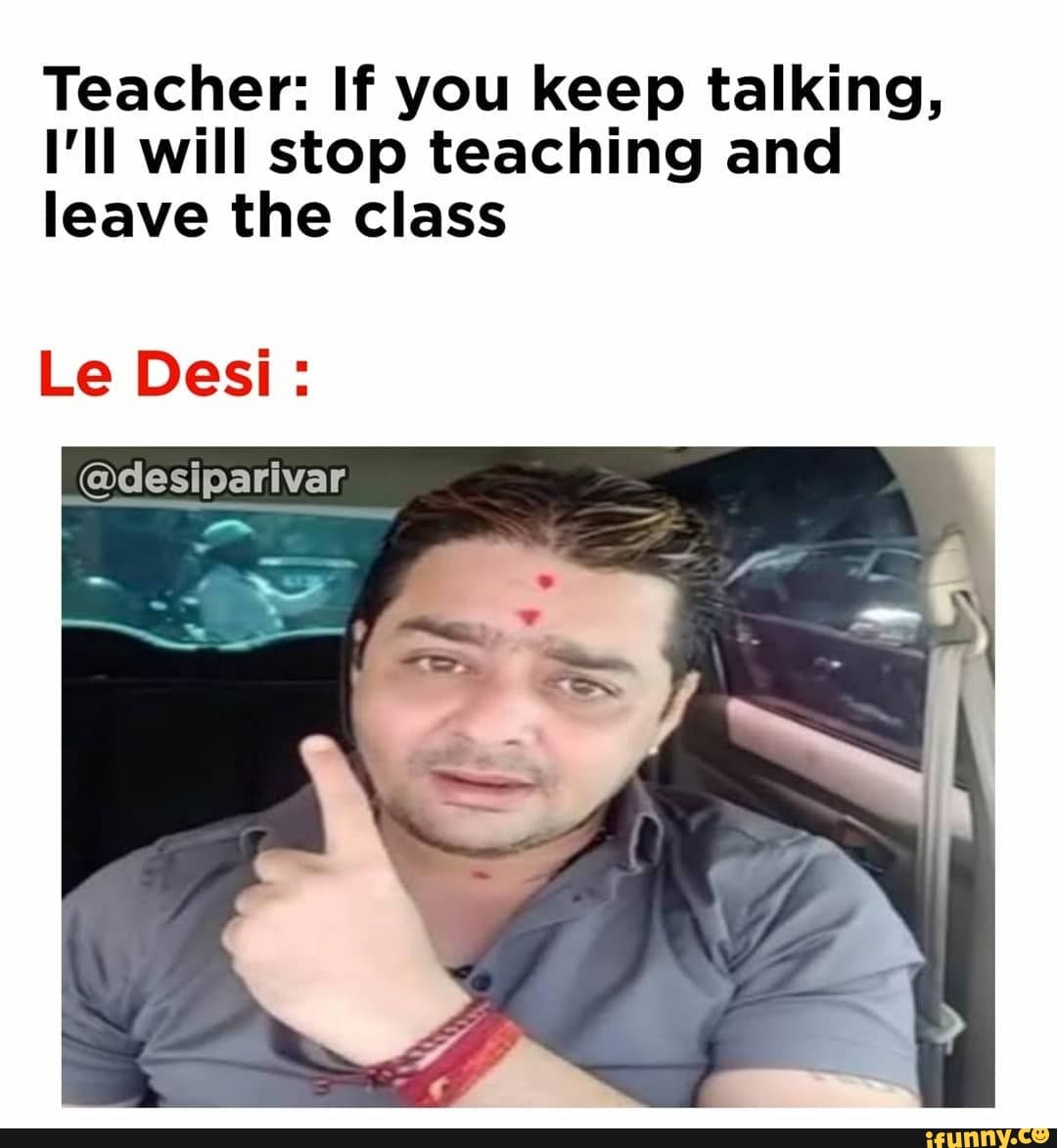 Teacher: If you keep talking, I'll will stop teaching and leave the ...