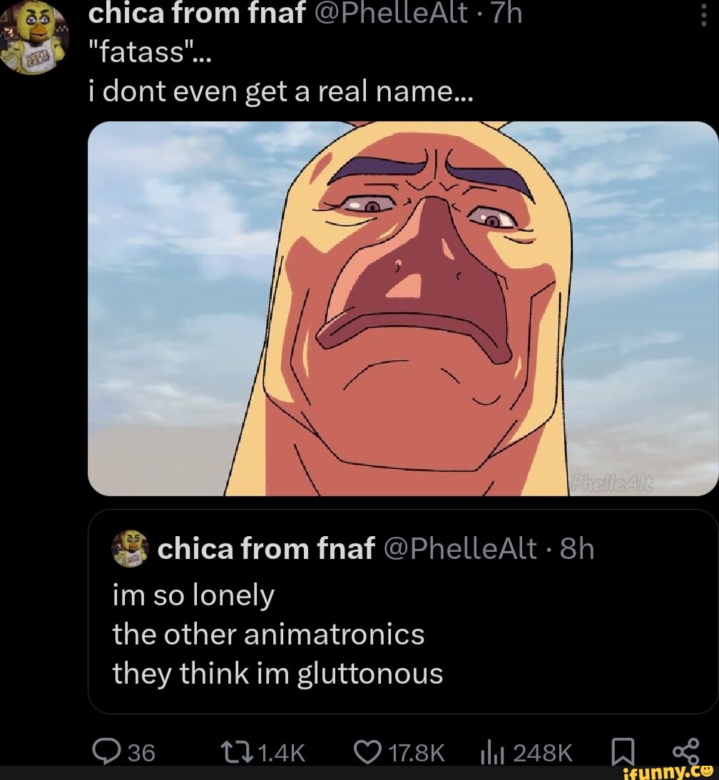 Chica from fnaf @PhhelleAlt - "fatass".. i dont even get a real name ...