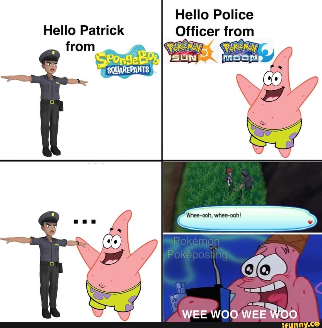 Hello Police Hello Patrick Officer from from SOUAREPANTS Whee-ooh, whee ...