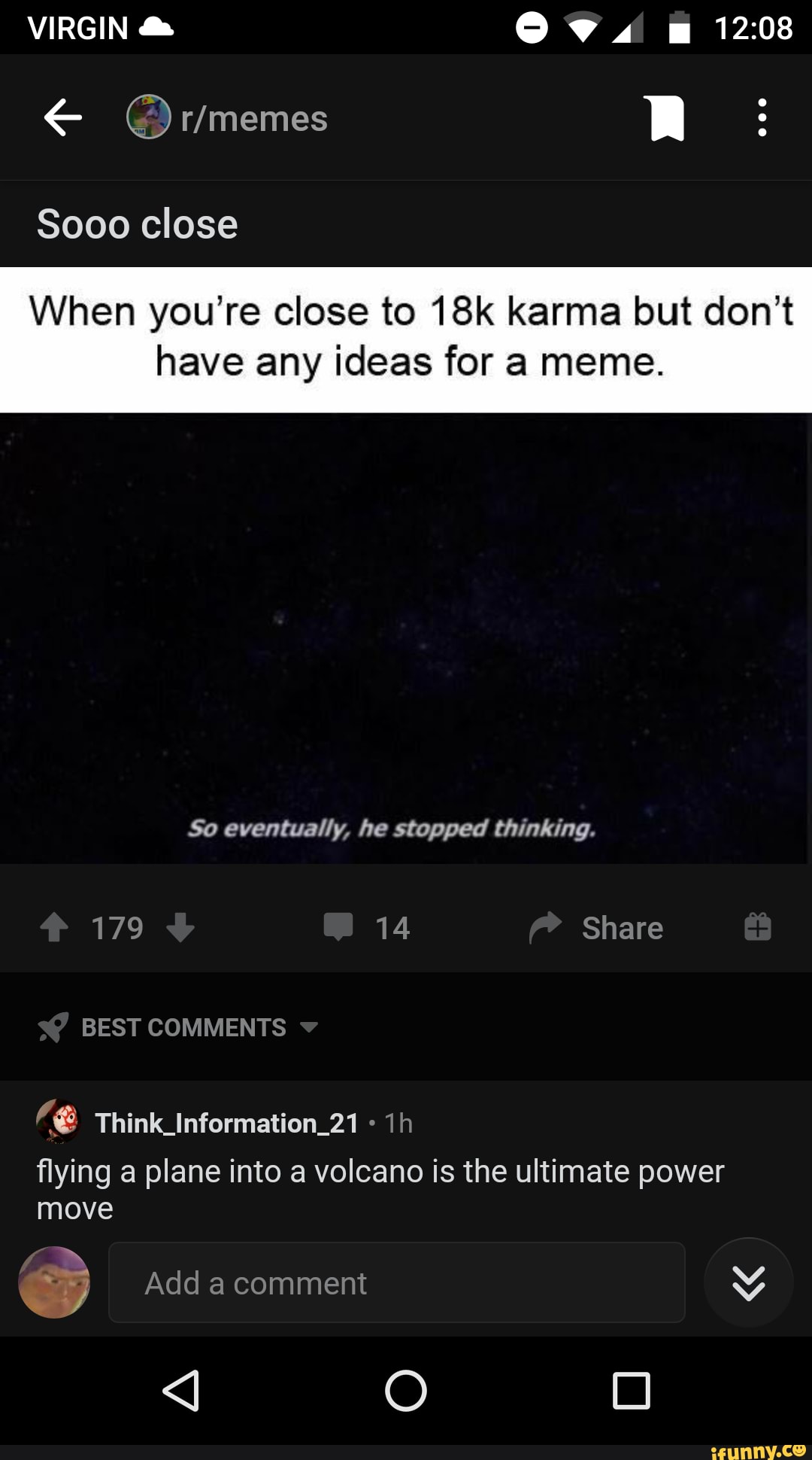 RR : VIRGIN Sooo close When you're close to karma but don't have any ideas for a meme. So ...