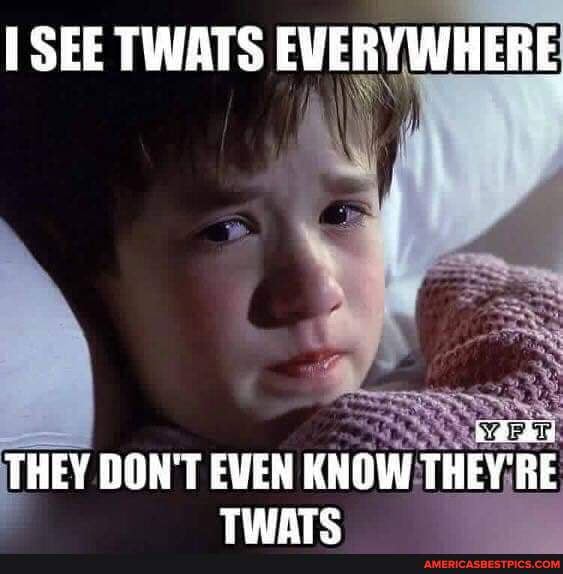 SEE TWATS EVERYWHERE THEY DON'T EVEN KNOW TWAT THEY'RE TWAT? - America ...