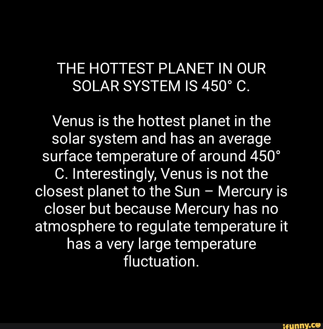 THE HOTTEST PLANET IN OUR SOLAR SYSTEM IS 450° C. Venus is the hottest ...