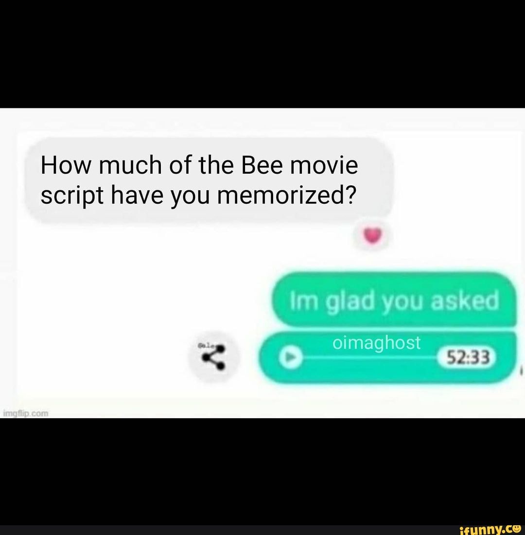 How much of the Bee movie script have you memorized? oimaghost - iFunny