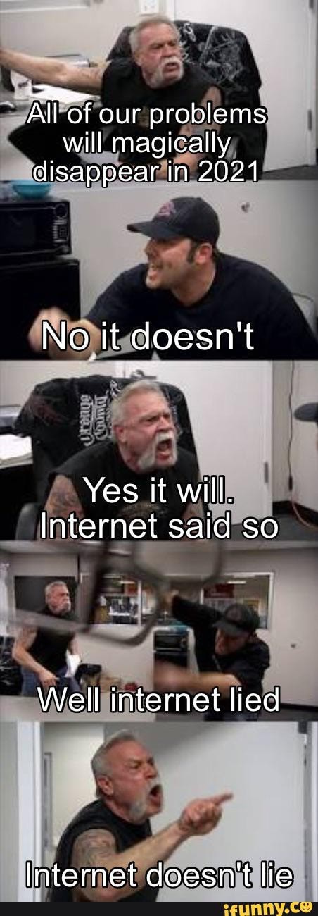 All of our problems will magically disappear in 2021 No it doesn't er ...