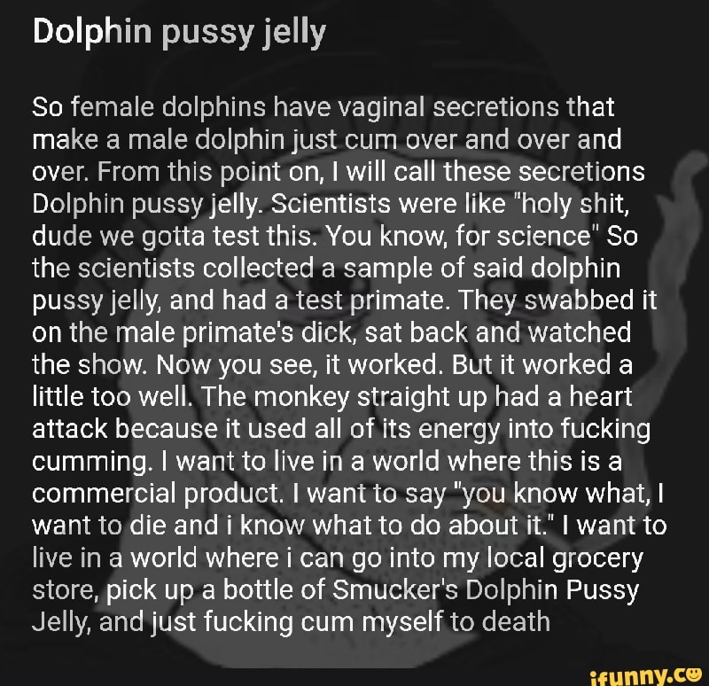 Dolphin pussy jelly So female dolphins have vaginal secretions that ...