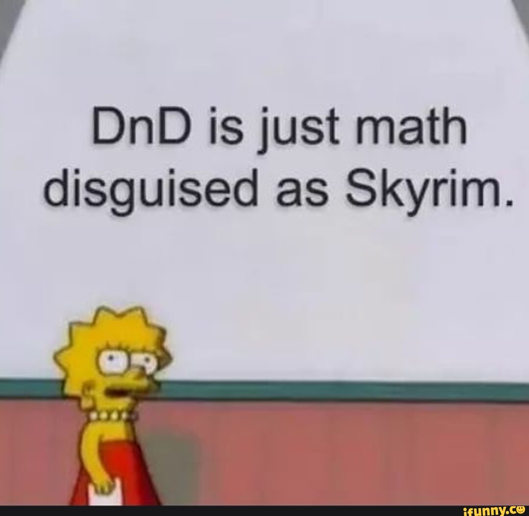 DnD is just math disguised as Skyrim. - iFunny