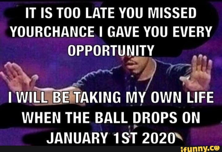 IT IS TOO LATE YOU MISSED YOURCHANCE I GAVE YOU EVERY OPPORTUNITY WILL ...