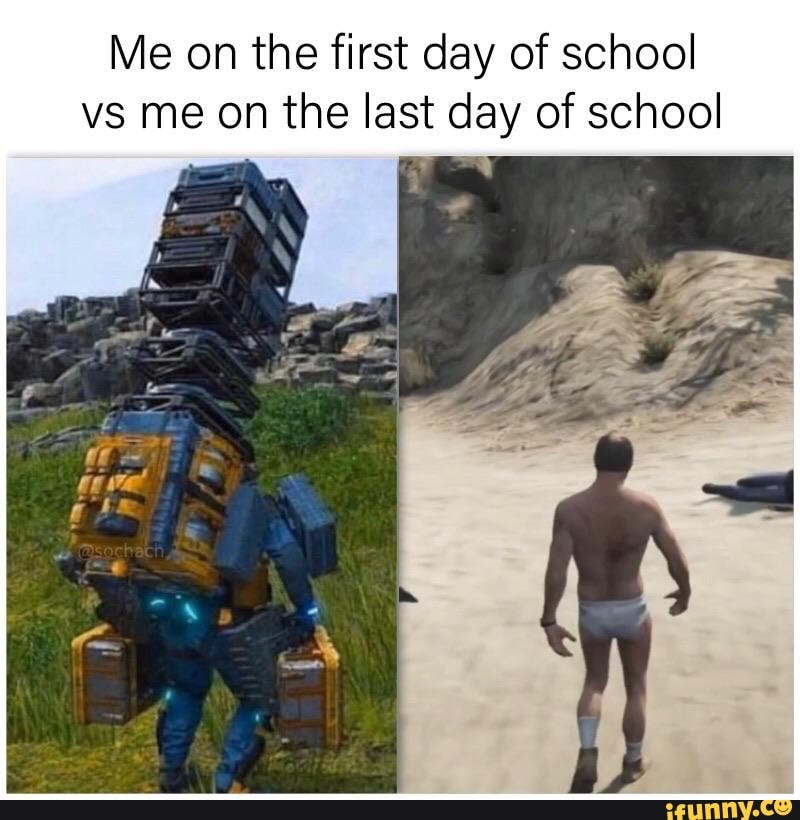 Me on the first day of school vs me on the last day of school - iFunny