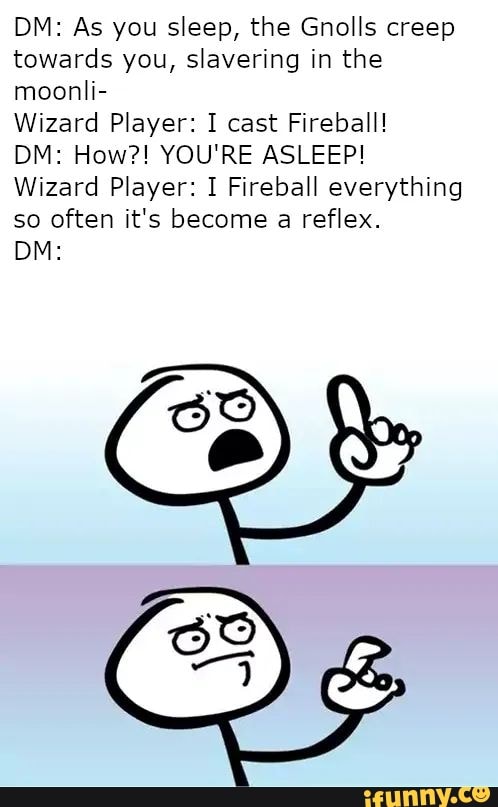 DM: As you sleep, the Gnolls creep towards you, slavering in the moonli ...