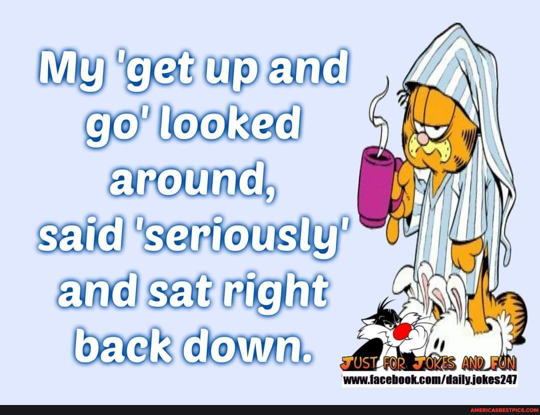 My 'get up and go'looked ~ around, said 'seriously I OVE OWE ...