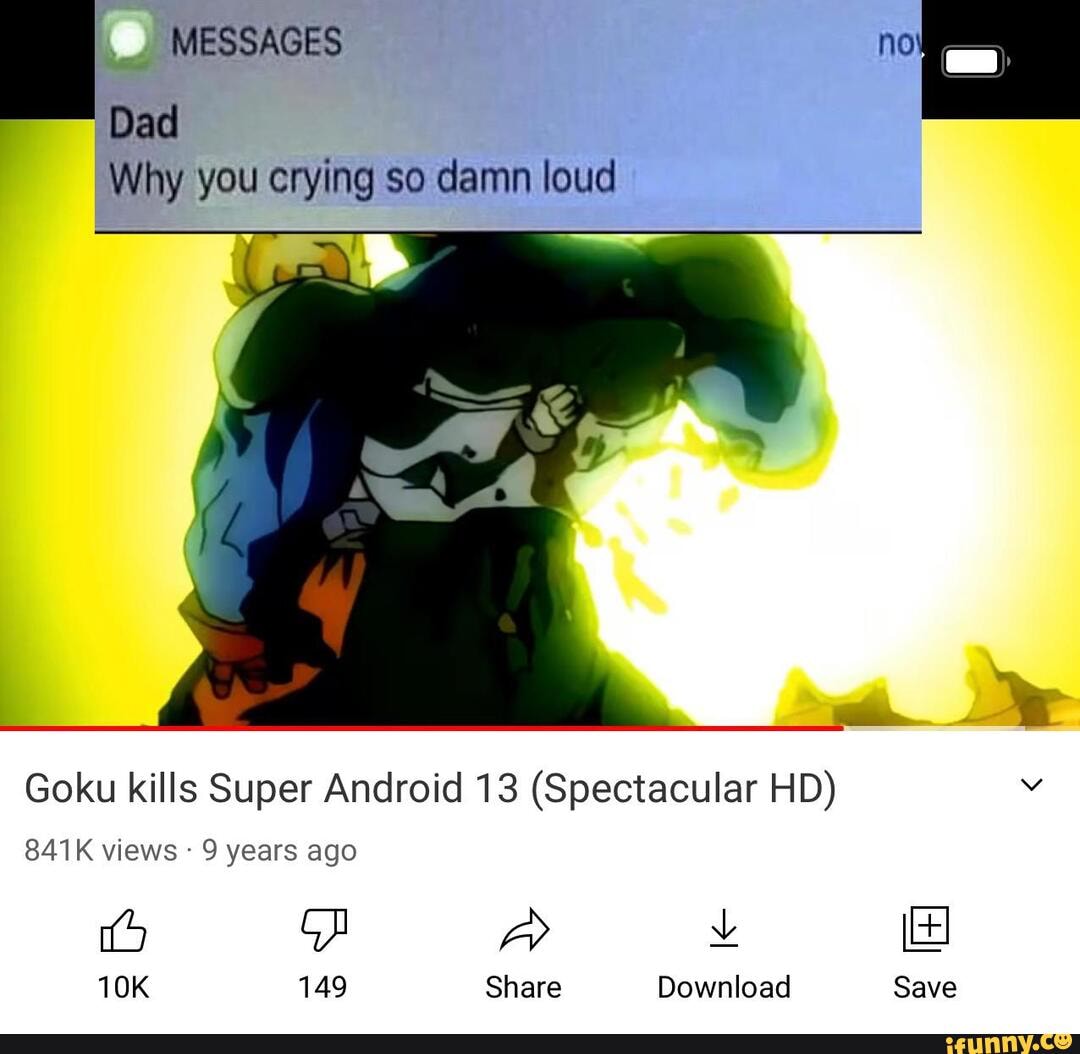 MESSAGES Dad Why you crying so damn loud Goku kills Super Android 13 ...