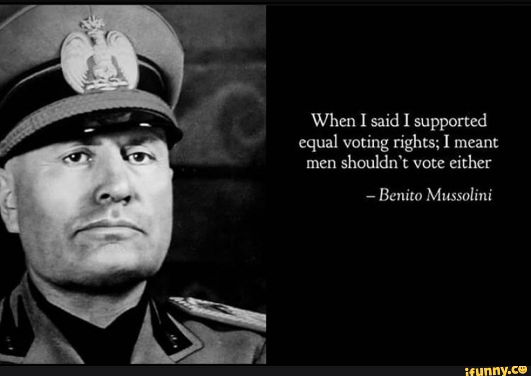 When I said I supported equal voting rights; I meant men shouldn't vote ...