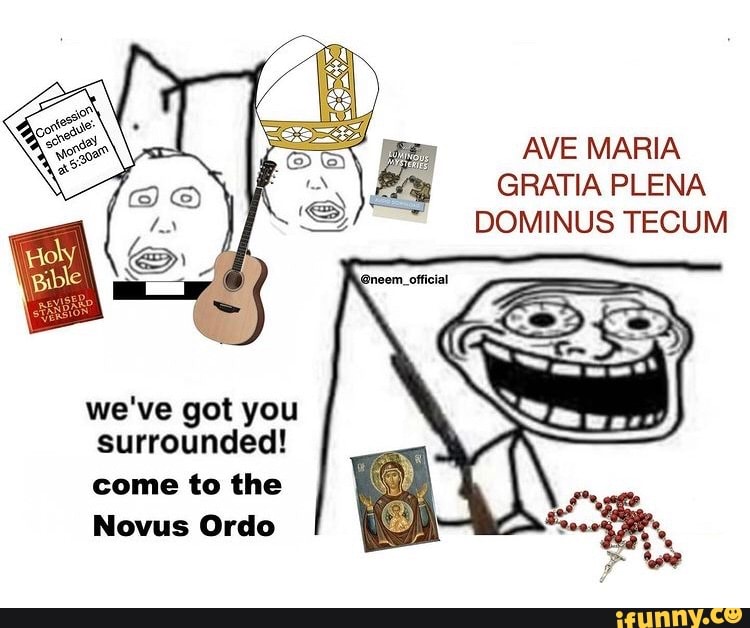 AVE MARIA GRATIA PLENA DOMINUS TECUM we've got you surrounded! come to ...