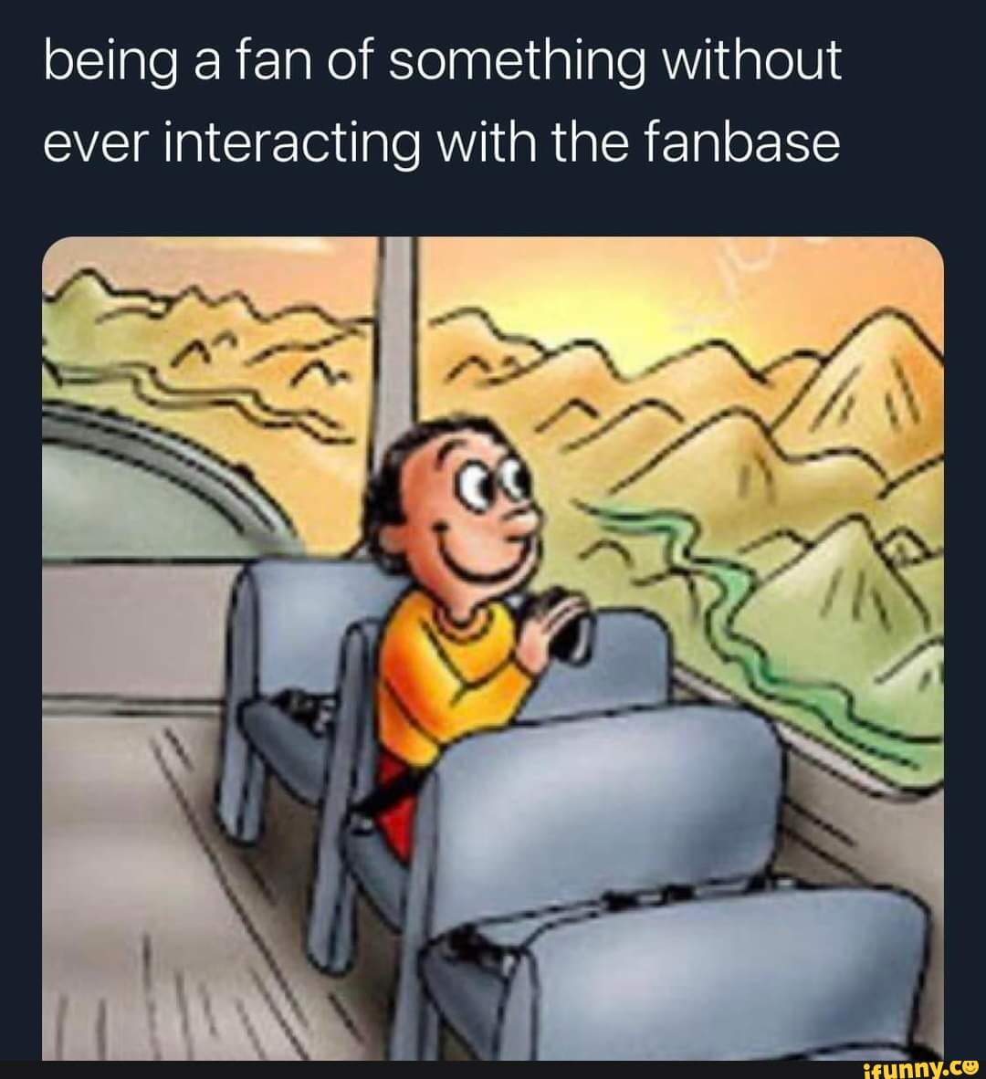 Being a fan of something without ever interacting with the fanbase - iFunny