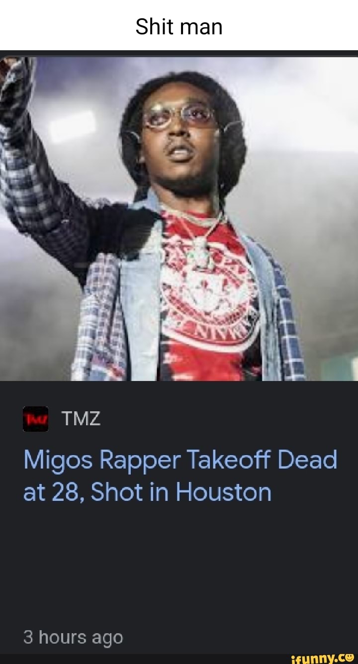 Shit man TMZ Migos Rapper Takeoff Dead at 28, Shot in Houston 3 hours ...