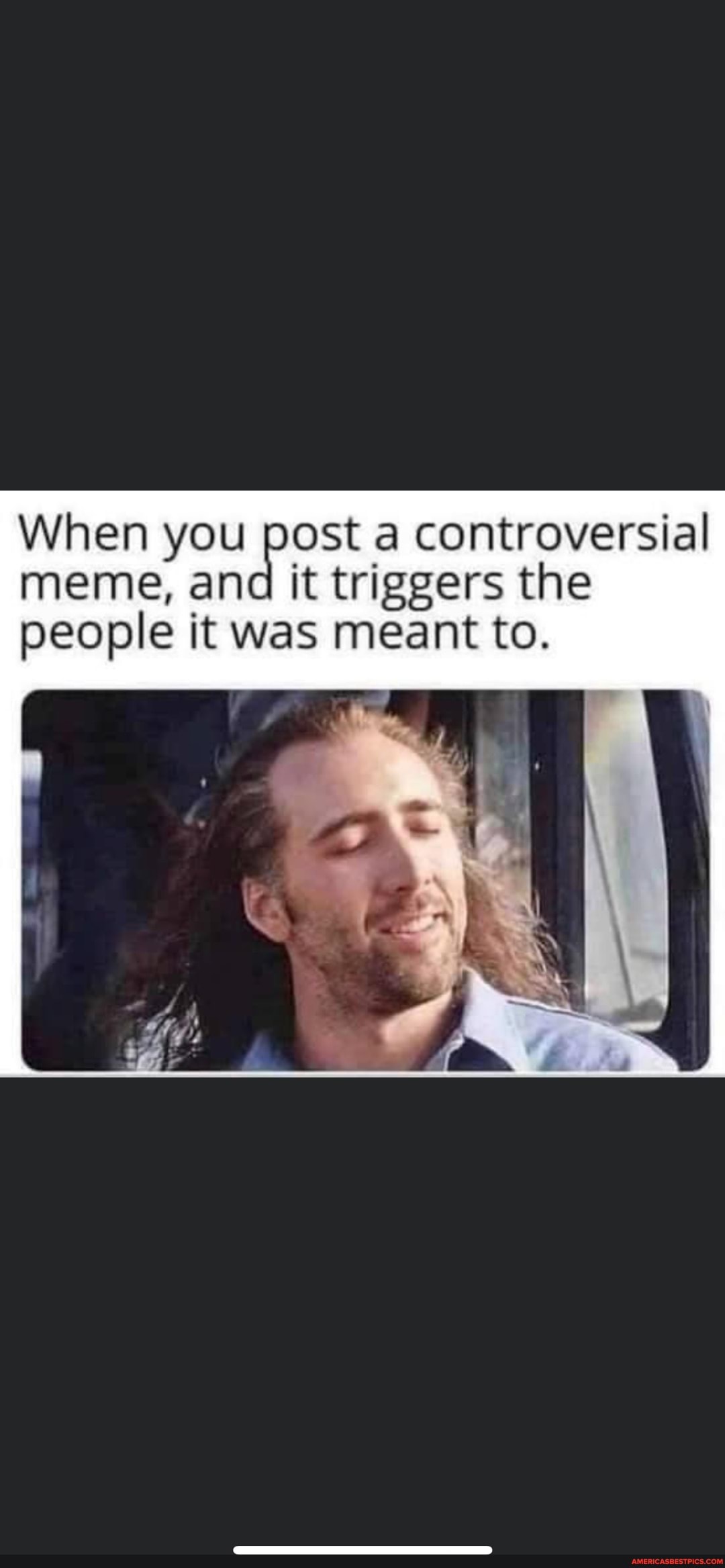 When you meme, and post a controversial the meme, and it triggers the ...