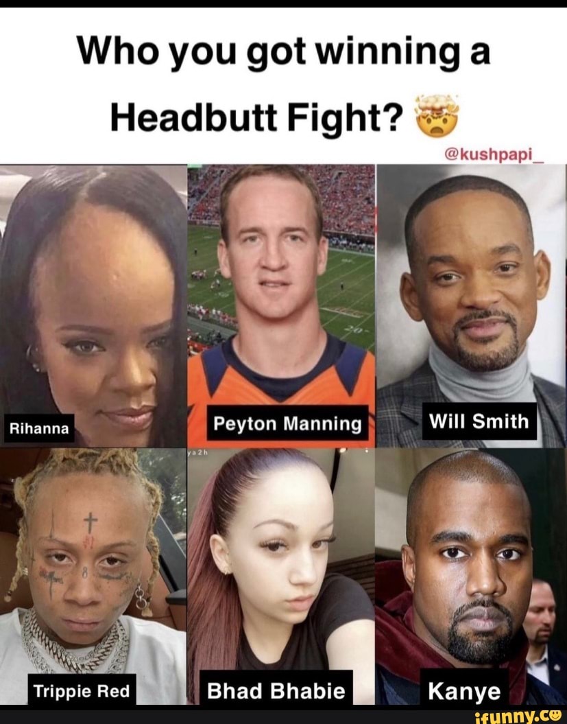 Who you got winning a I Headbutt Fight? Rihanna Peyton Manning Will ...