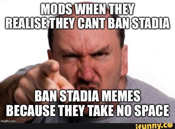 ODS REALISETHEY, GANT BAN STADIA BAN'STADIA MEMES) ECAUSE THEY TAKE NO ...
