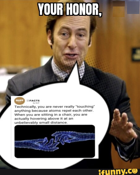 You have rights I know Saul - YOUR HONOR, ha never really "touching ...