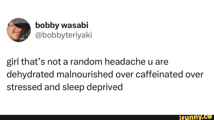 Bobby wasabi @bobbyteriyaki girl that's not a random headache u are ...