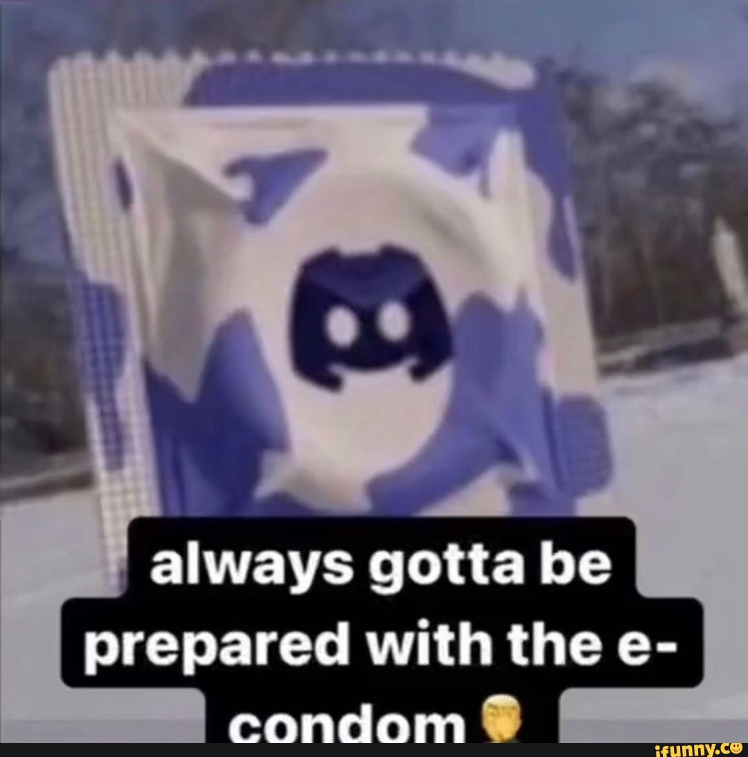 Always gotta be prepared with the e- condom - iFunny