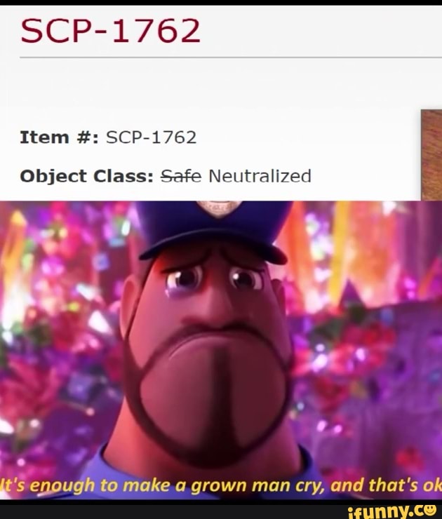 SCP-1762 Object Class: Safe Neutralized o “'s egpugh to make a grown ...