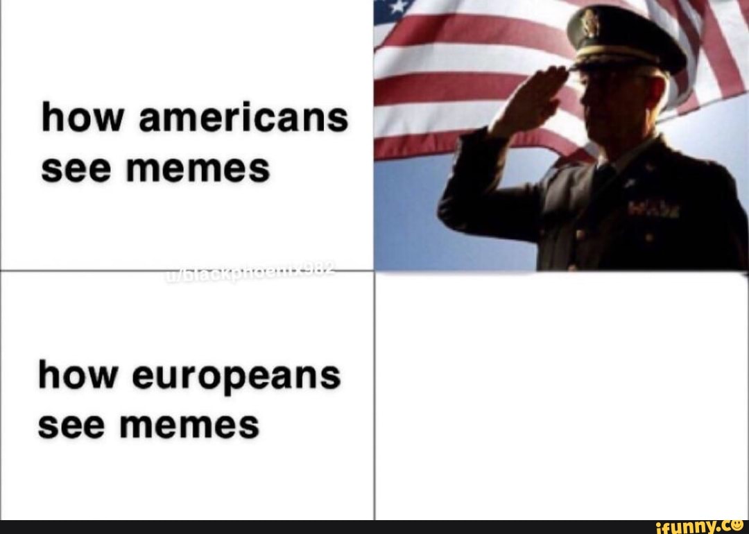 How americans see memes how europeans see memes - iFunny