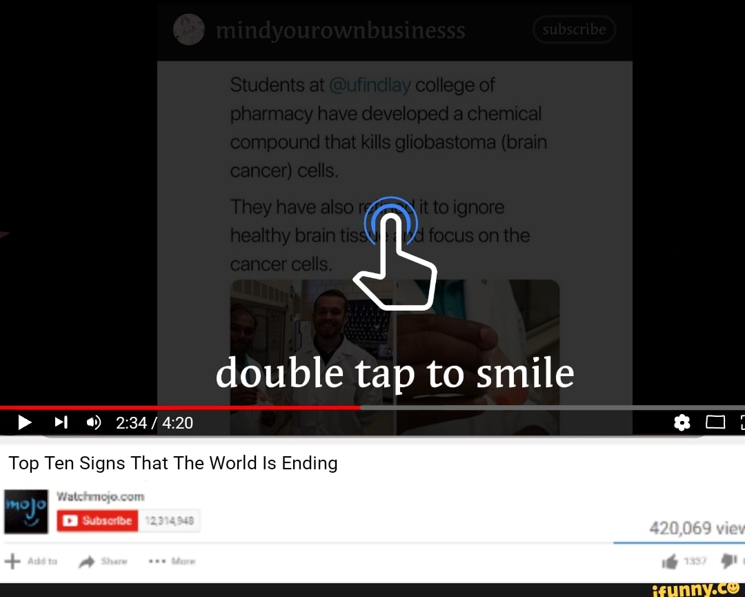 Double tap to smile Top Ten Signs That The World ls Ending - iFunny
