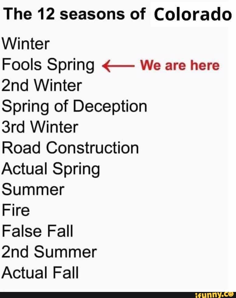 The 12 seasons of Colorado Winter Fools Spring We are here 2nd Winter ...