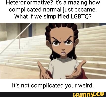 Heteronormative? Its a mazing how complicated normal just became. What ...