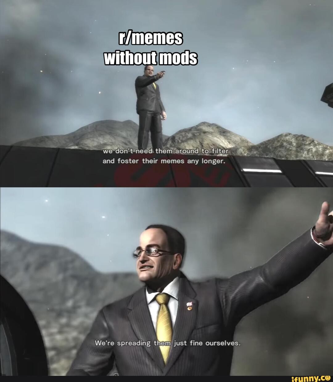 Without mods 'we -don't thent and foster their memes any longer. We're ...