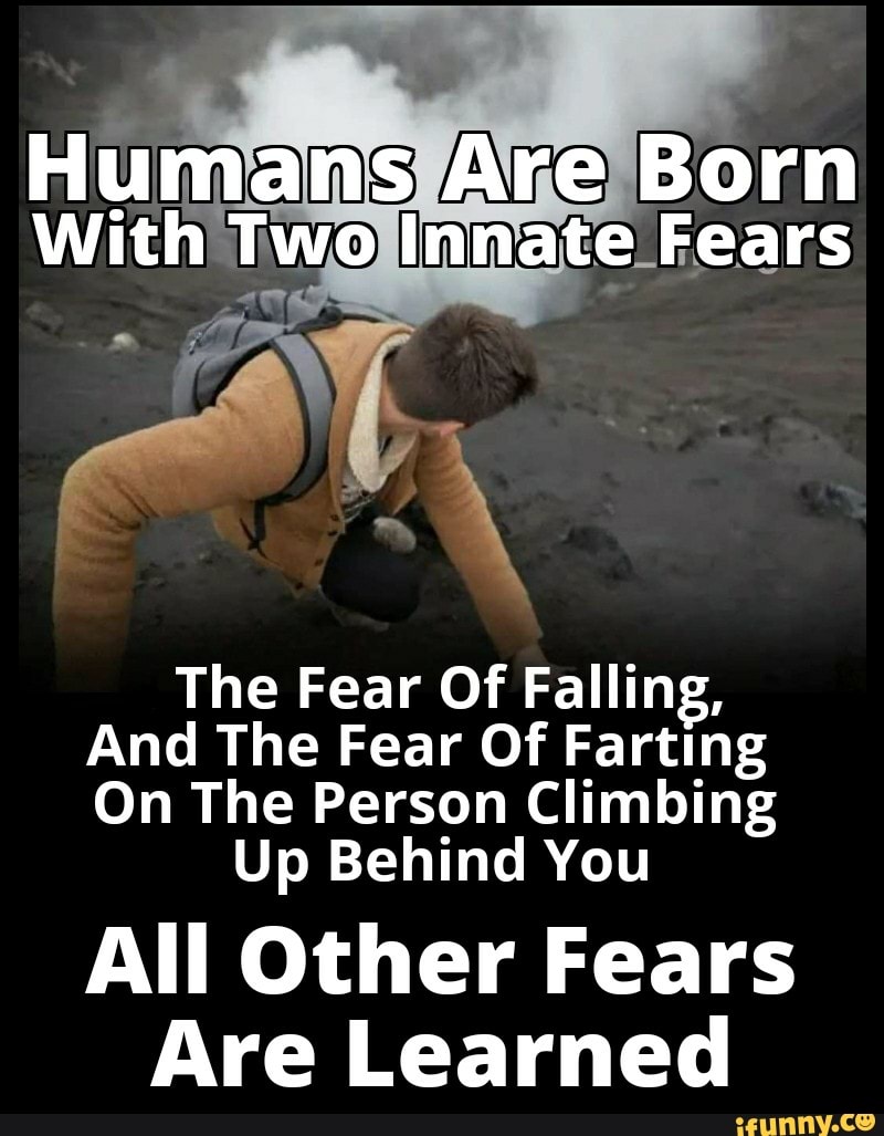 Humans Are Born With Two Innate Fears The Fear Of Falling, And The Fear ...
