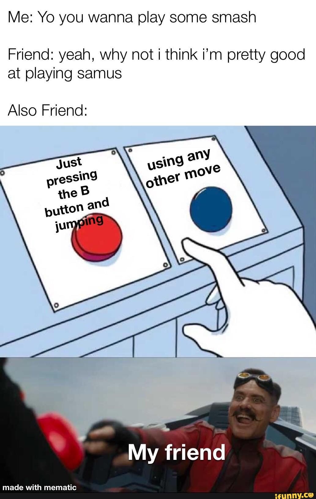 Me: Yo you wanna play some smash Friend: yeah, why not i think i'm ...