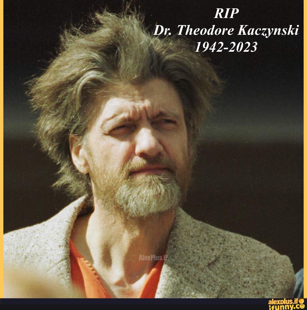 RIP Dr. Theodore Kaczynski 1942-2023 - iFunny