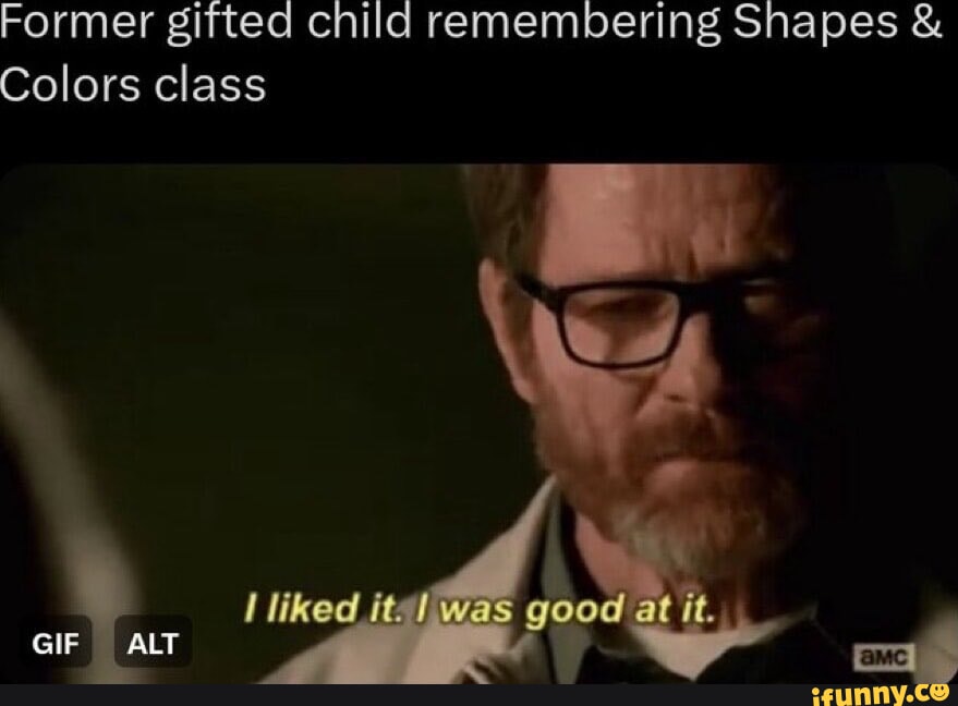 Former gifted child remembering Shapes & Colors class it. was good at ...