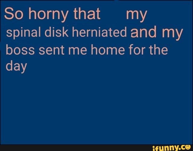 Herniated memes. Best Collection of funny Herniated pictures on iFunny