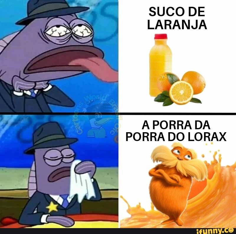 Suco De Laranja A Porra Da Porra Do Lorax Ifunny Brazil 